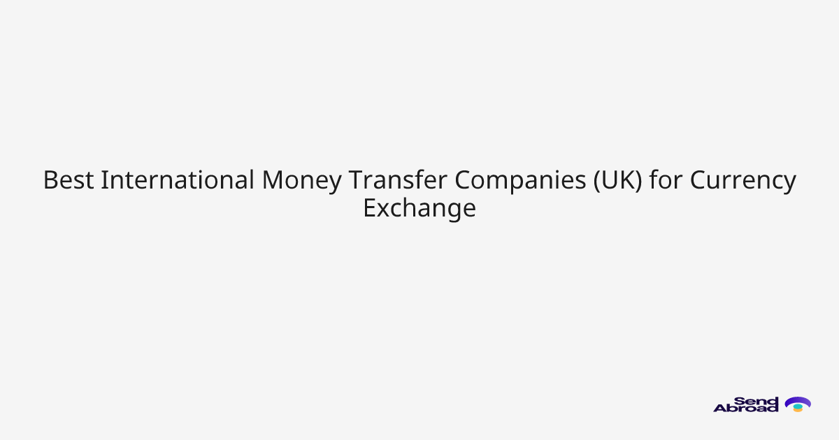 Best International Money Transfer Companies (UK) for Currency Exchange