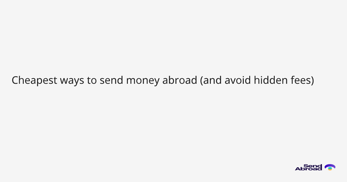 Cheapest ways to send money abroad (and avoid hidden fees)