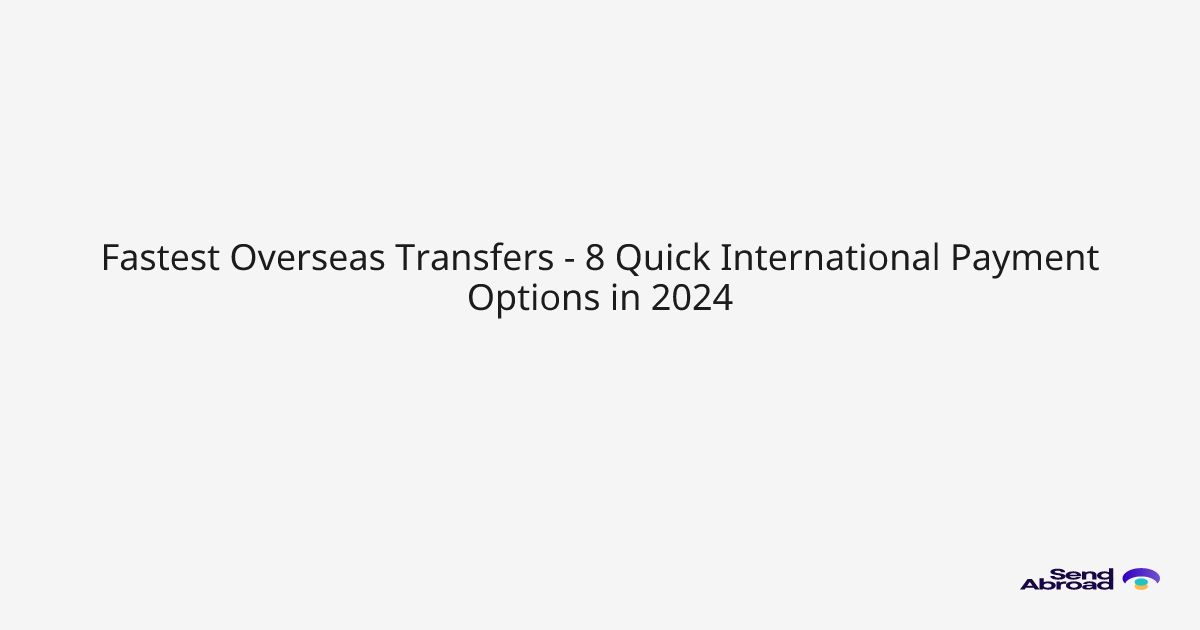 Fastest Overseas Transfers - 8 Quick International Payment Options in 2024